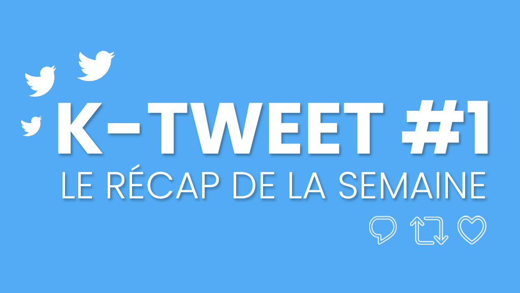 K-Tweet #1 : Le récap' de la semaine - K World